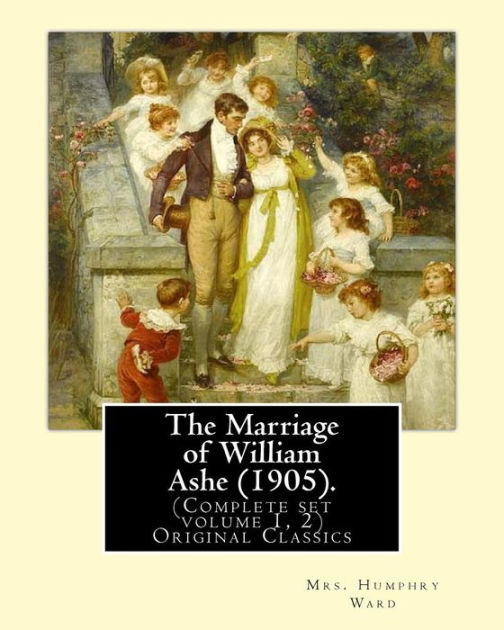 The Marriage of William Ashe (1905). By: Mrs. Humphry Ward (Complete ...