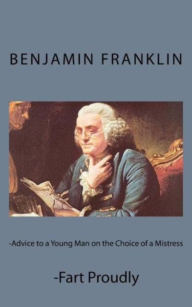 Advice to a Young Man on the Choice of a Mistress and Fart Proudly by ...