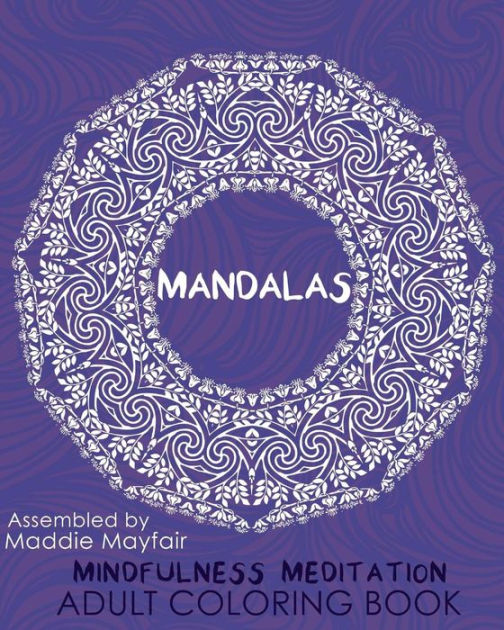 Mandalas Mindfulness Meditation Adult Coloring Book by Maddie Mayfair ...