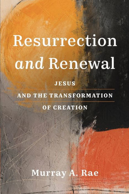 Resurrection and Renewal: Jesus and the Transformation of Creation by ...