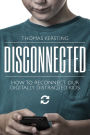 Disconnected: How To Reconnect Our Digitally Distracted Kids by Thomas ...