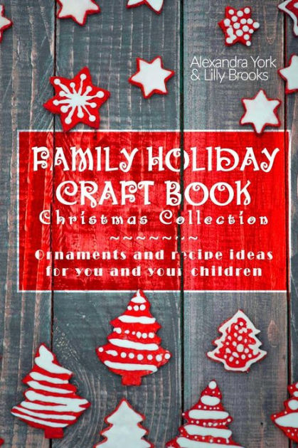 Family Craft Book Christmas Collection: Ornaments and Recipe Ideas for ...