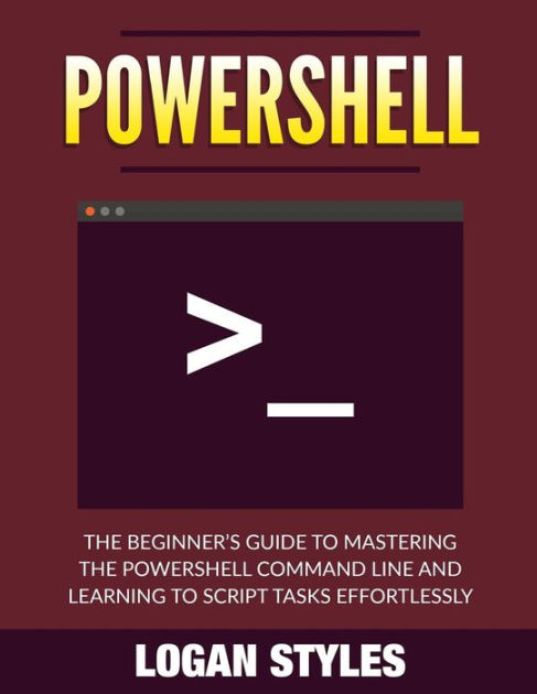 Powershell: The Beginner's Guide to Mastering the Powershell Command ...