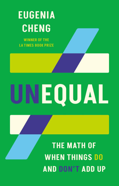 Unequal: The Math of When Things Do and Don't Add Up by Eugenia Cheng ...