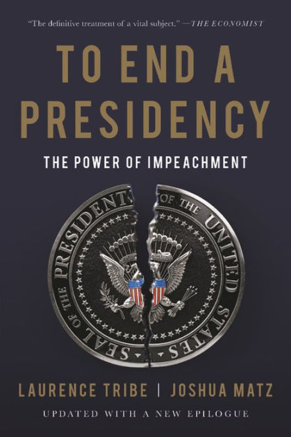 To End a Presidency: The Power of Impeachment by Laurence Tribe, Joshua ...