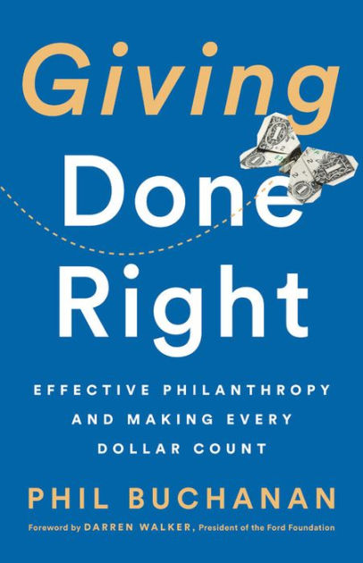 Giving Done Right: Effective Philanthropy and Making Every Dollar Count ...