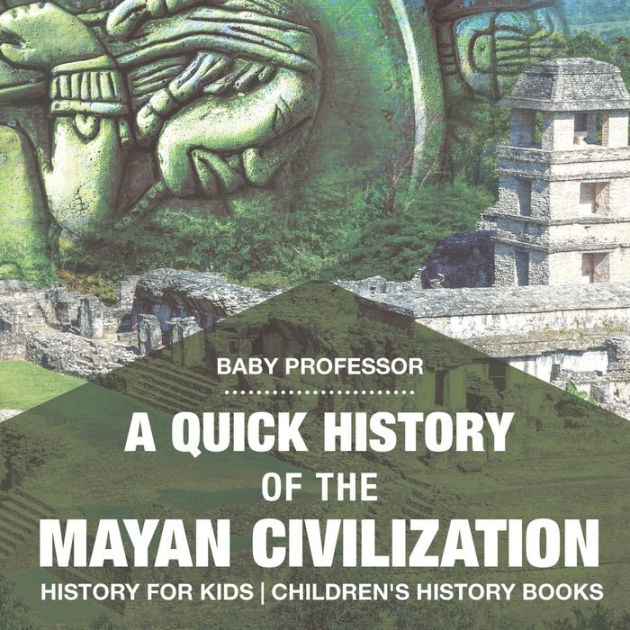 A Quick History of the Mayan Civilization - History for Kids Children's ...