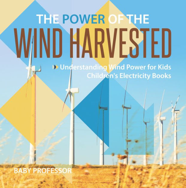 The Power of the Wind Harvested - Understanding Wind Power for Kids ...