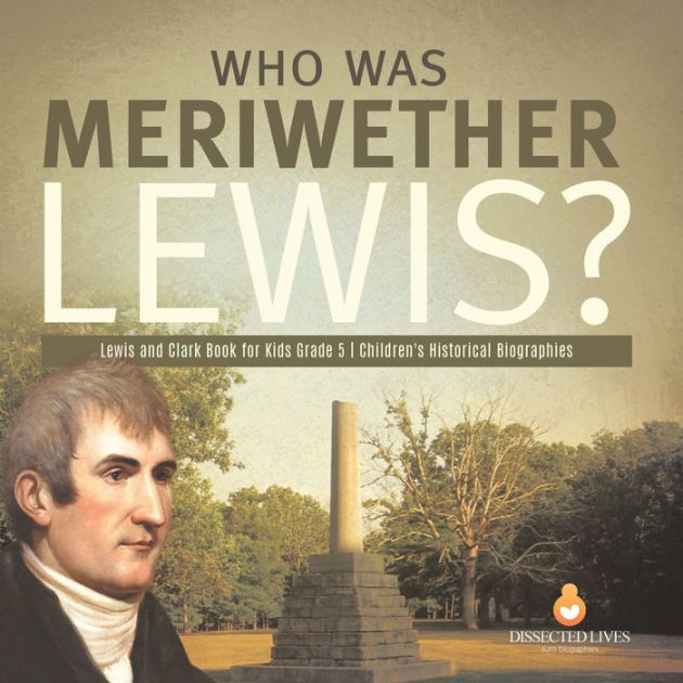 Who Was Meriwether Lewis? Lewis and Clark Book for Kids Grade 5 ...