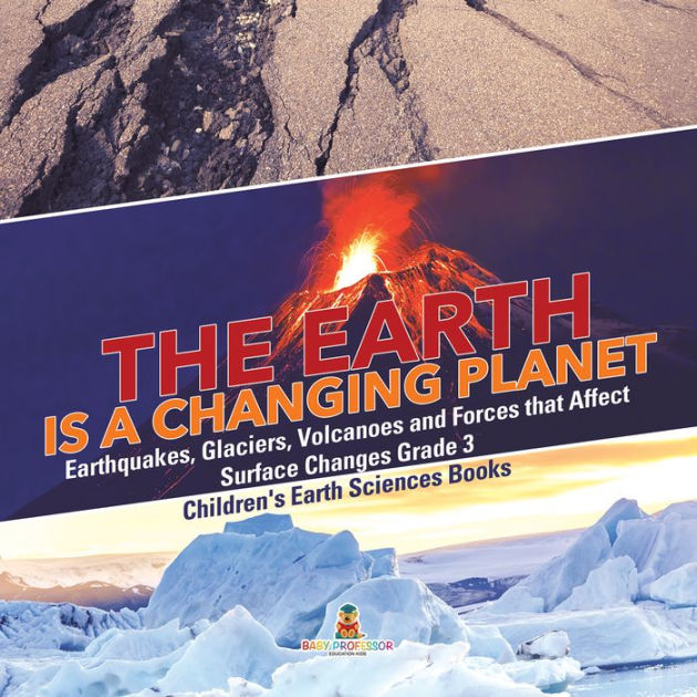 The Earth is a Changing Planet Earthquakes, Glaciers, Volcanoes and ...