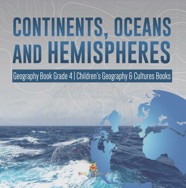 Continents, Oceans and Hemispheres Geography Book Grade 4 Children's ...