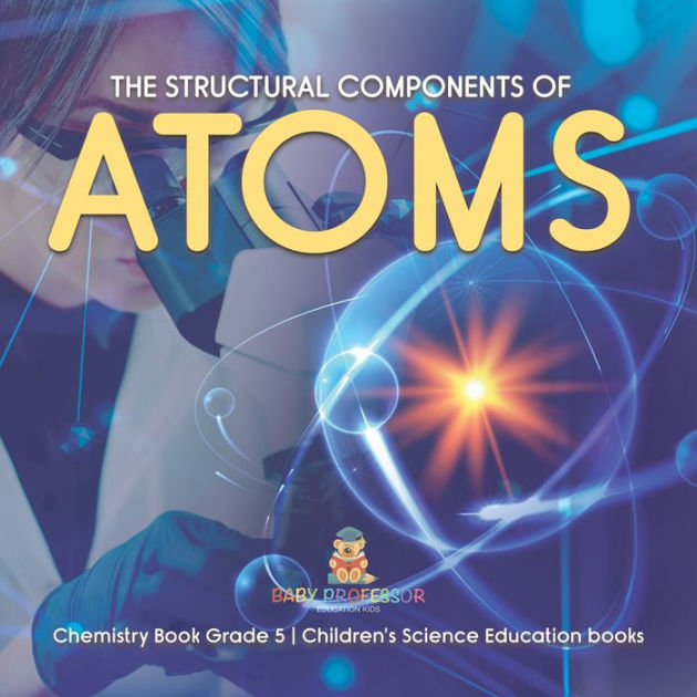 The Structural Components of Atoms Chemistry Book Grade 5 Children's ...