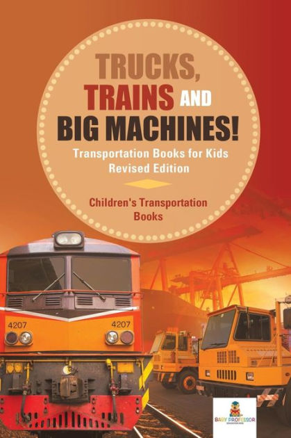 Trucks, Trains and Big Machines! Transportation Books for Kids Revised ...