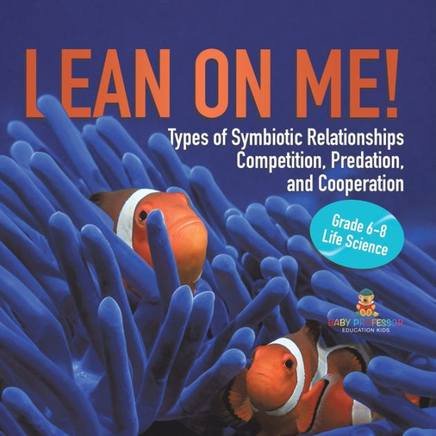 Lean on Me! Types of Symbiotic Relationships Competition, Predation ...