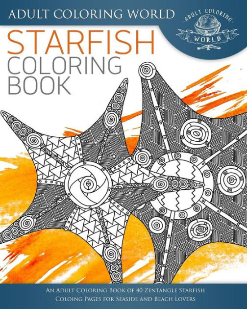 Starfish Coloring Book: An Adult Coloring Book of 40 Zentangle Starfish ...