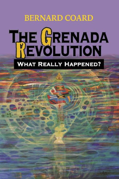 The Grenada Revolution: What Really Happened? by Bernard Coard ...
