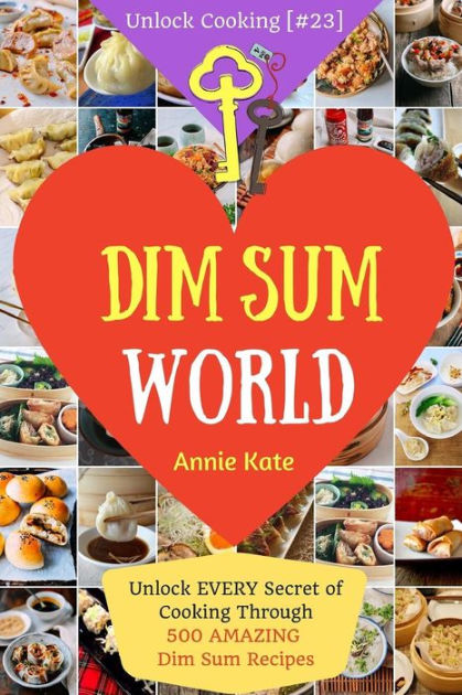 Dim Sum World: Unlock EVERY Secret of Cooking Through 500 AMAZING Dim ...