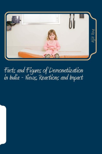 Facts and Figures of Demonetization in India - Views, Reactions and ...