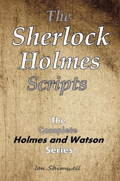 The Sherlock Holmes Scripts: The Complete Holmes and Watson Series by ...