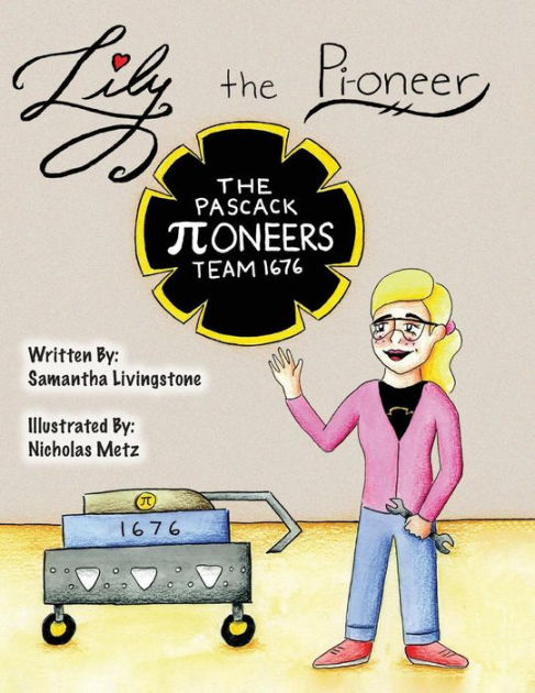 Lily the Pi-oneer: The book was written by FIRST Team 1676, The Pascack ...