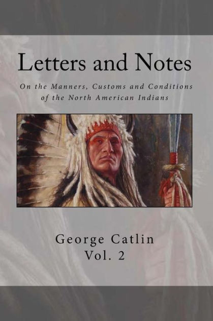 Letters and Notes on the Manners, Customs and Condition of the North ...