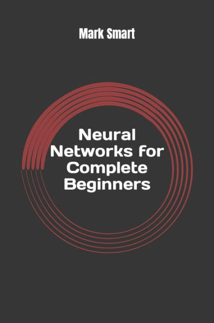 Neural Networks for Complete Beginners: Introduction for Neural Network ...