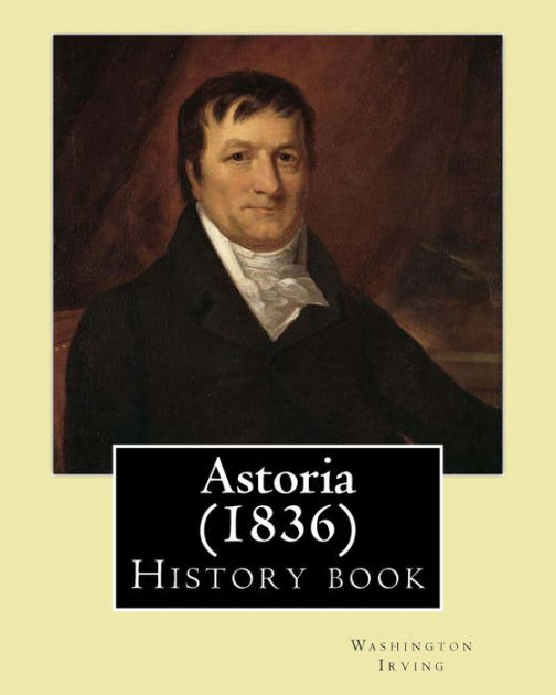 Astoria (1836) By: Washington Irving: History book by Washington Irving ...