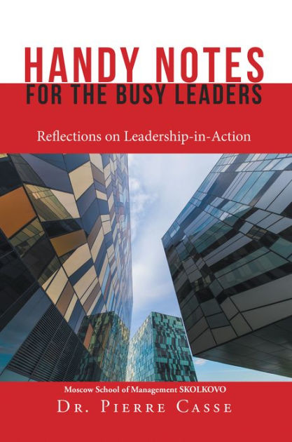 Handy Notes for the Busy Leaders: Reflections on Leadership-In-Action ...