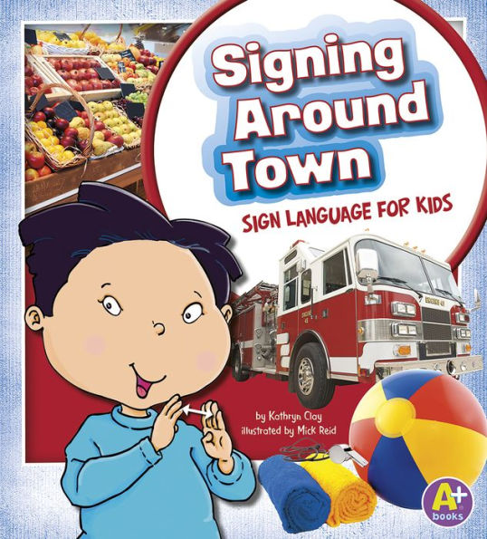 Signing Around Town: Sign Language for Kids by Kathryn Clay, Michael ...