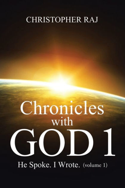 Chronicles with God 1: He Spoke. I Wrote (Volume 1) by Christopher Raj ...