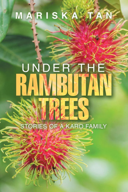 Under the Rambutan Trees: Stories of a Karo Family by Mariska Tan ...
