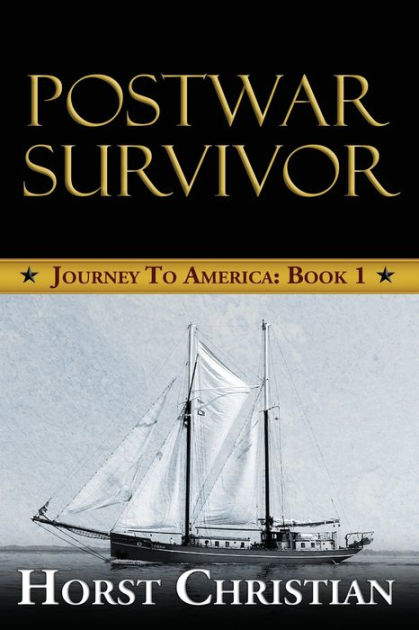 Postwar Survivor: Journey To America: Book 1 by Horst Christian ...