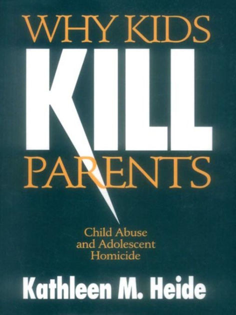 Why Kids Kill Parents: Child Abuse and Adolescent Homicide / Edition 1 ...