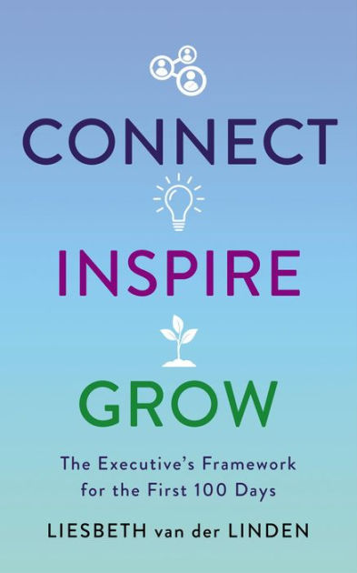 Connect, Inspire, Grow: The Executive's Framework for the First 100 ...
