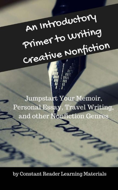 An Introductory Primer to Writing Creative Nonfiction: Jump-start Your ...