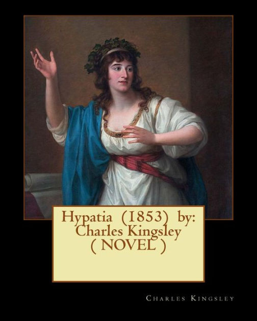 Hypatia (1853) by: Charles Kingsley ( NOVEL ) by Charles Kingsley ...