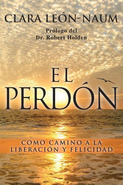 El Perdon: Como Camino a la Liberacion y Felicidad by Clara Naum ...