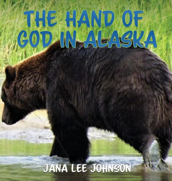 The Hand of God in Alaska by Jana Lee Johnson, Paperback | Barnes & Noble®