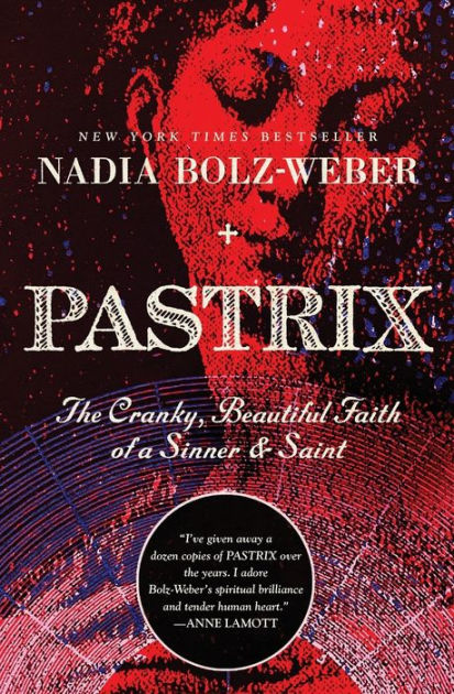 Pastrix: The Cranky, Beautiful Faith of a Sinner & Saint by Nadia Bolz ...