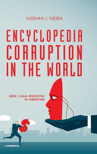 Encyclopedia Corruption in the World: Book 3: Legal Perspective of ...