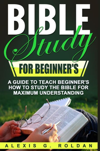 Bible Study for Beginner's: A Guide To Teach Beginner's How To Study ...
