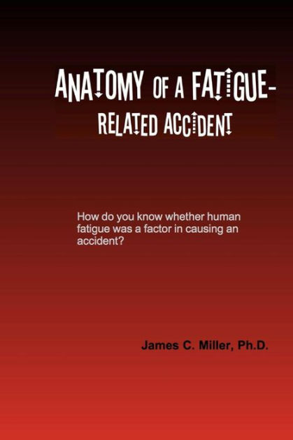 Anatomy of a Fatigue-Related Accident by James C Miller Ph D, Paperback ...