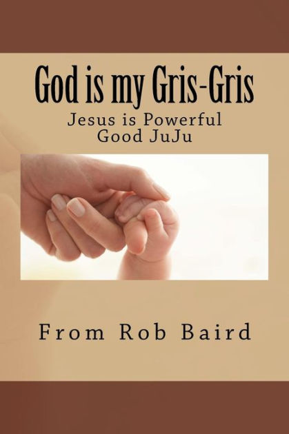 God is my Gris-Gris: Jesus is Powerful Good JuJu by Rob "grandpa Moses ...