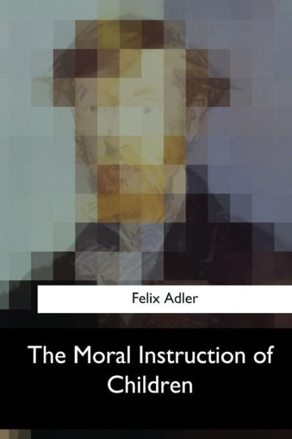 The Moral Instruction of Children by Felix Adler, Paperback | Barnes ...