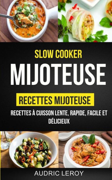 Slow Cooker: Mijoteuse: Recettes mijoteuse: recettes à cuisson lente ...