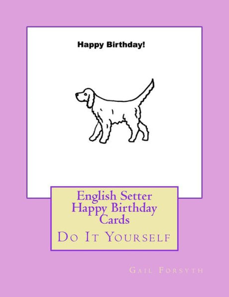 English Setter Happy Birthday Cards: Do It Yourself by Gail Forsyth ...