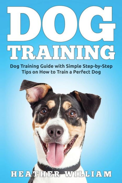 Dog Training: Dog Training Guide with Simple Step-by-Step Tips on How ...