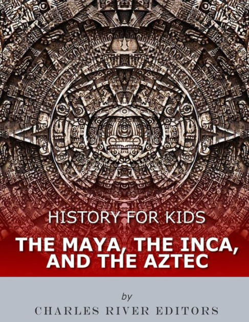 History for Kids: The Maya, the Inca, and the Aztec by Charles River ...