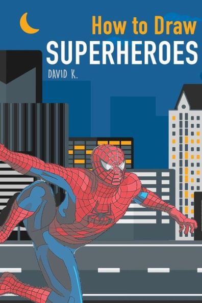 How to Draw Superheroes: The Step-by-Step Super Hero Drawing Book by ...