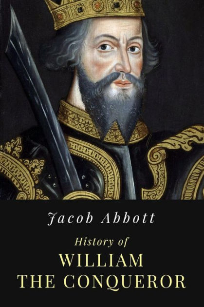 History of William the Conqueror: Illustrated by Jacob Abbott ...